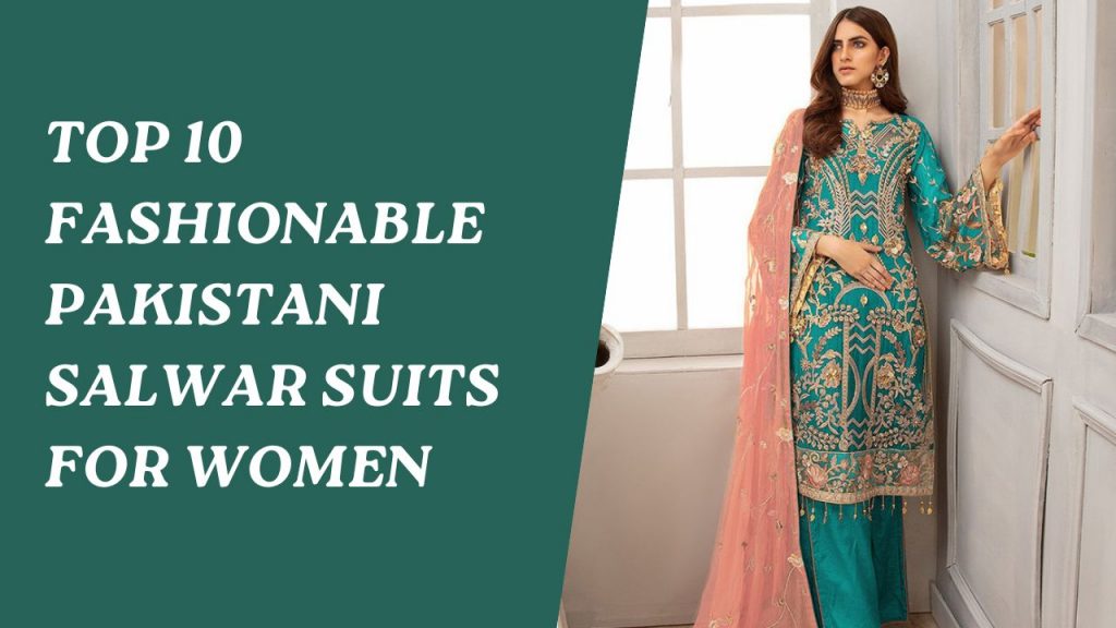 Top 10 Fashionable Pakistani Salwar Suits for Women